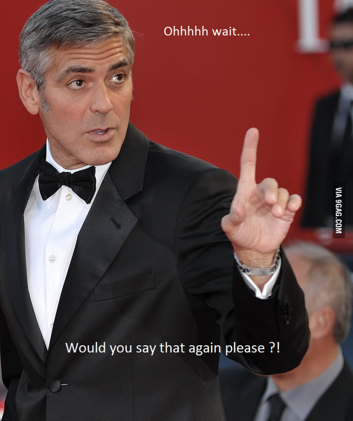 Maybe a George Clooney meme? ;) - 9GAG