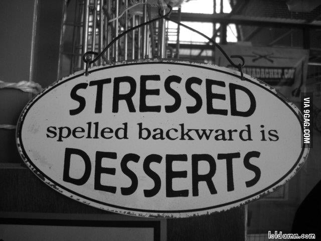 Stressed spelled backwards is Desserts - 9GAG