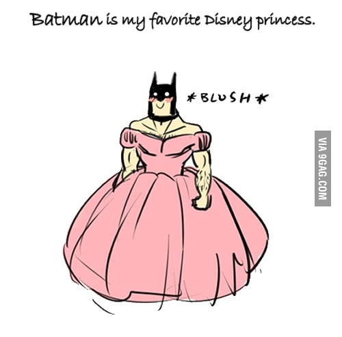 Batman is my favorite Disney Princess - 9GAG