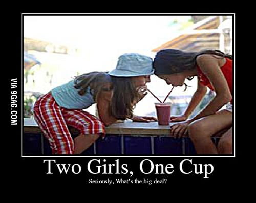 Two girls one cup. - 9GAG
