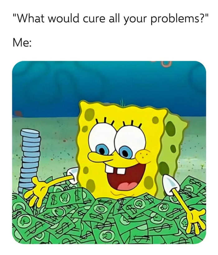 My therapist told me to embrace my problems. So I need more money. - 9GAG