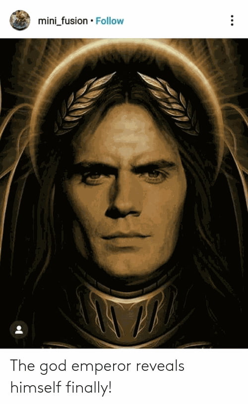 Now I want a WH40k TV series with him as God Emperor. - 9GAG