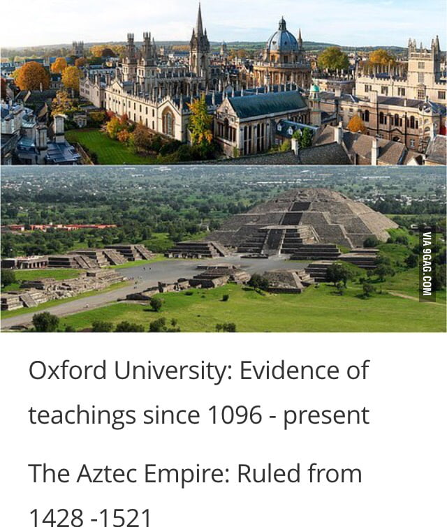 Apparently, Oxford is older than the Aztec Empire with 332 years - 9GAG