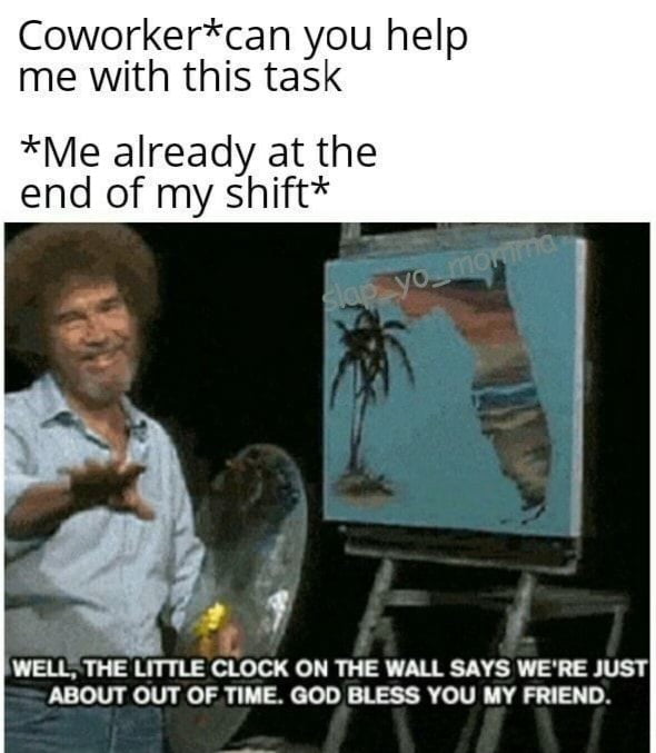 I’m off the clock, you’re out of Luck! - 9GAG