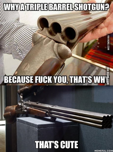 Triple Barrel Shotgun Meme