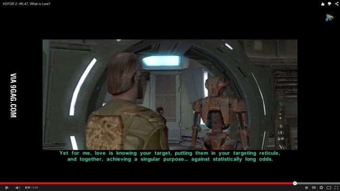 HK-47 defines love. He is very right, no matter the context. - 9GAG