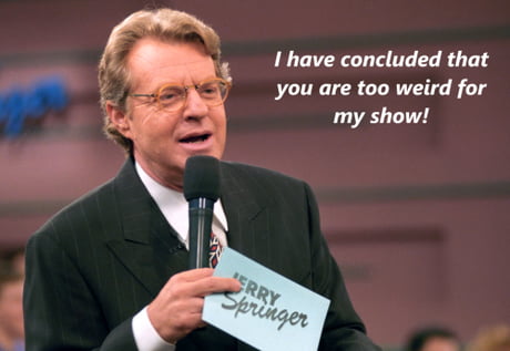 Best Funny jerry springer Memes - 9GAG
