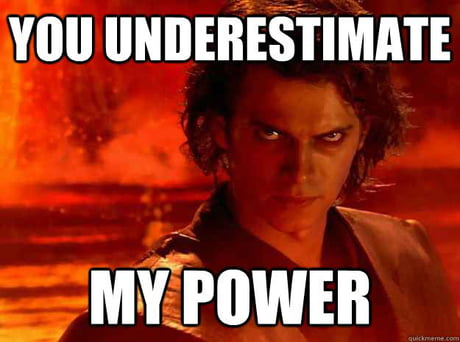 Anakin Skywalker Meme You Underestimate My Power