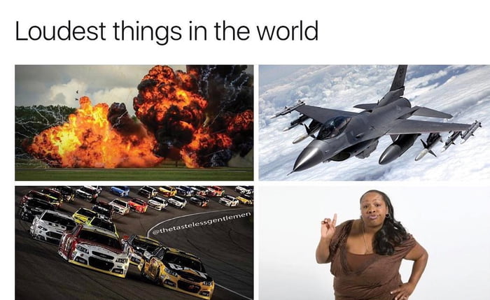 The loudest things in the world - 9GAG