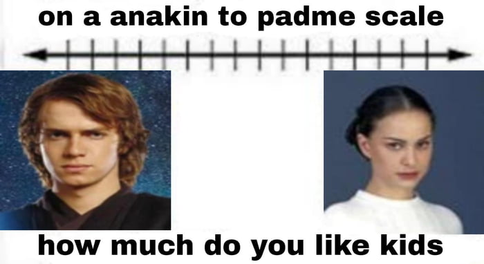 From anakin to padme, how much do you like kids? - 9GAG