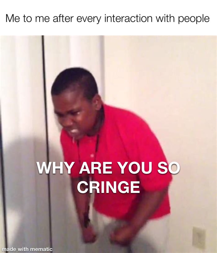 I am the cringiest person i know - 9GAG