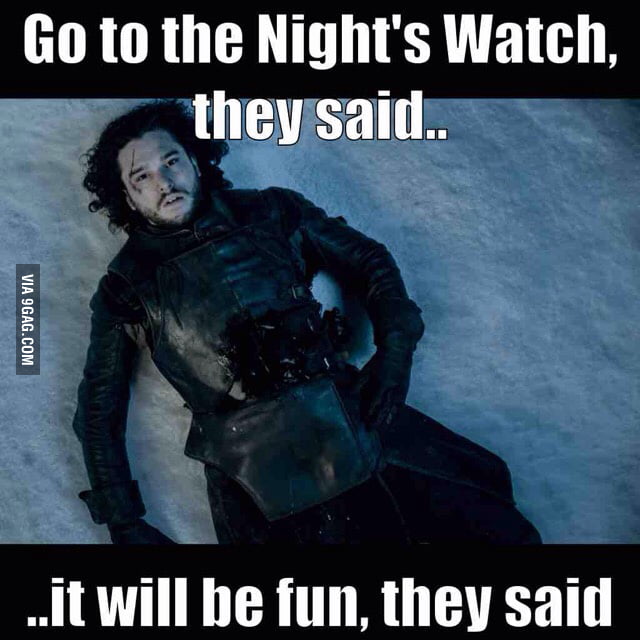 Go to the Night's Watch, they said, it will be fun, they said... - 9GAG