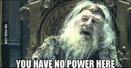 You Have No Power Here Meme 9gag