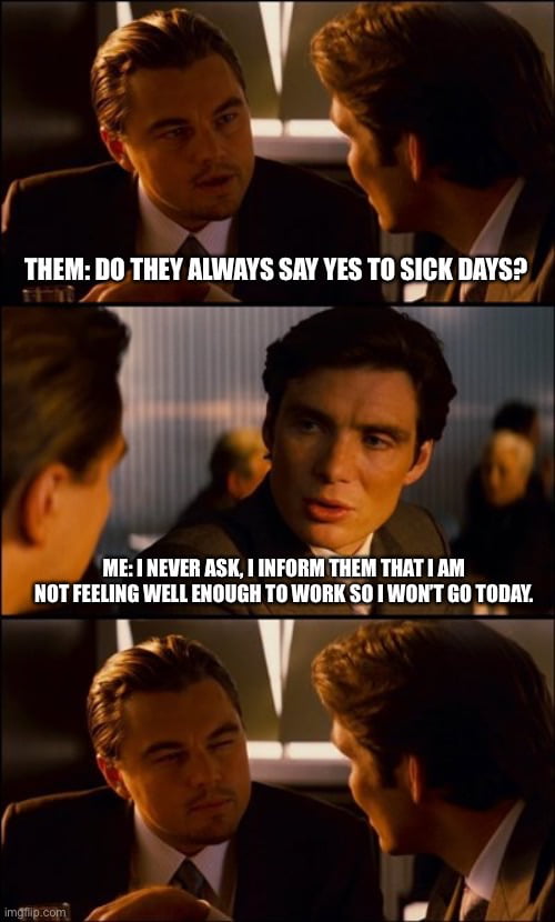 My acquaintances when I tell them I took a sick leave. - 9GAG