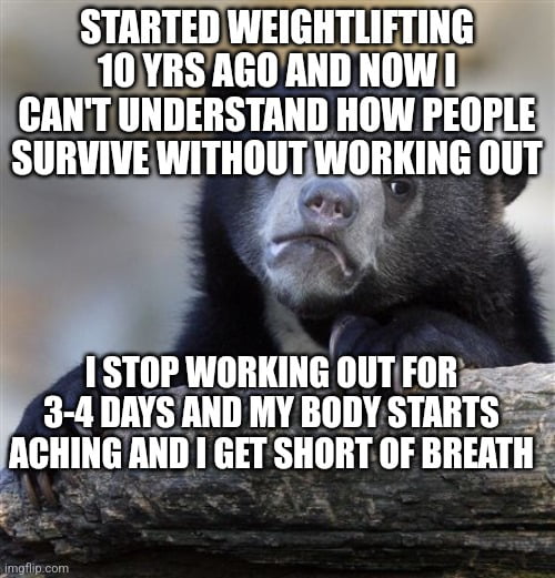I also go nuts and feel angry if I don't workout - 9GAG