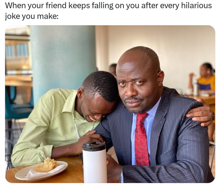 When your friend keeps falling on you after every hilarious joke you ...
