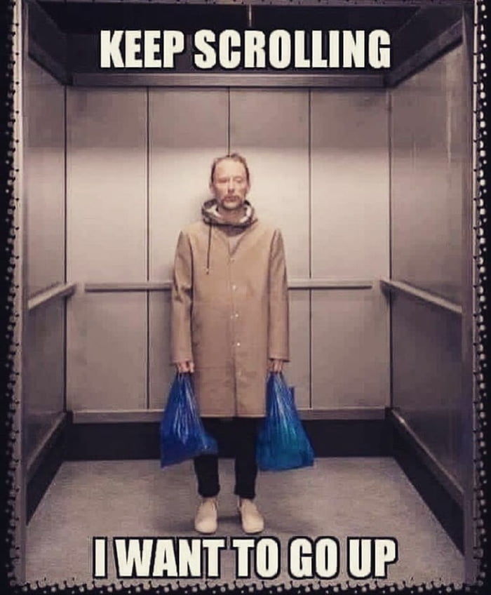 Keep scrolling I want to go up ^ - 9GAG