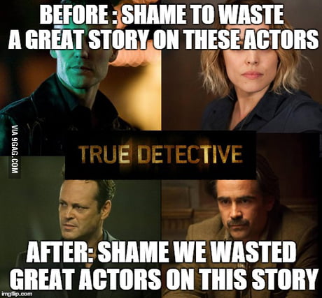 True Detective Season 2 Meme TRUE DETECTIVE SEASON 2 I Thought I Was