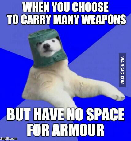 "You are over encumbered and cannot run." - 9GAG