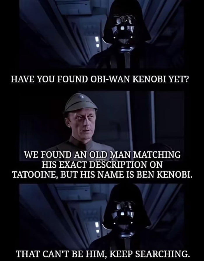When you're looking for Obi-Wan but Ben Kenobi is right there. - 9GAG