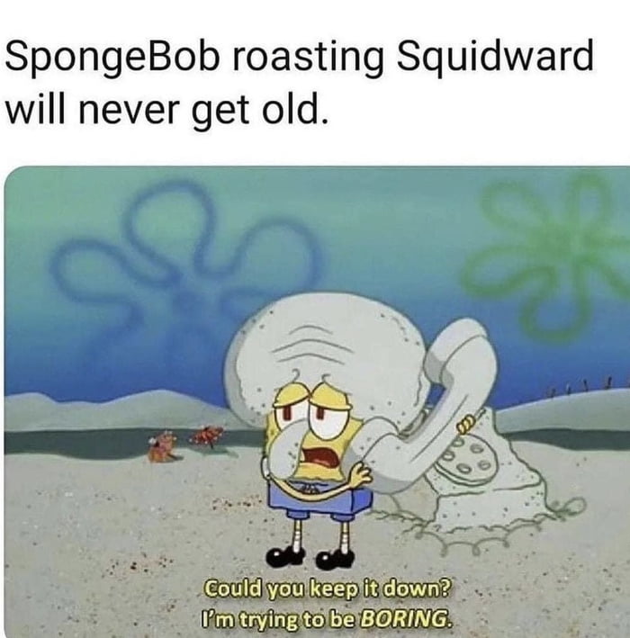 I'm too adult to be laughing so hard at SpongeBob Squarepants. Also is ...