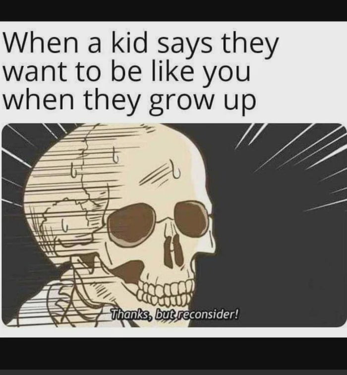 When you realize your life choices might not be the best role model ...