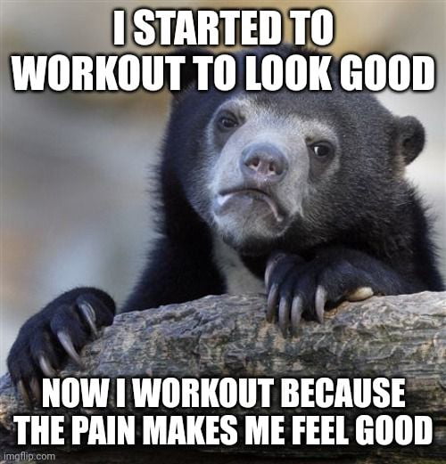 The muscle soreness gives me a feel good vibe that I haven't felt for ...