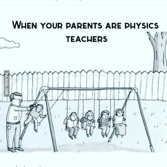 When your parents are physics teachers! - 9GAG