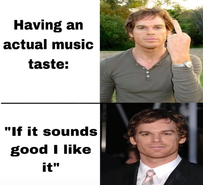 If it sounds good i like it. - 9GAG