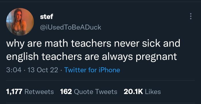 Because math teachers are mostly men bro they can’t get pregnant - 9GAG