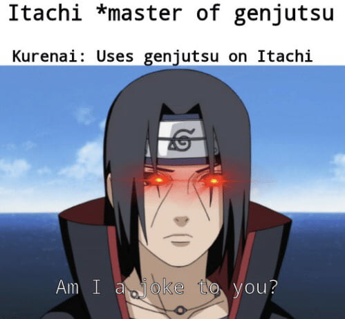 Genjutsu of that level doesn’t work on me. - 9GAG