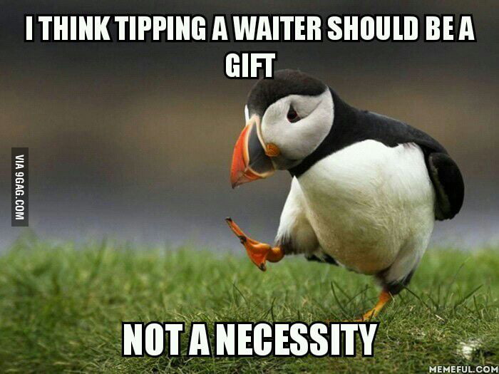 Having to rely on tip is not easy... - 9GAG