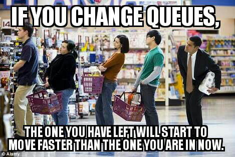 And there's this, Murphy's Law of Queues - 9GAG