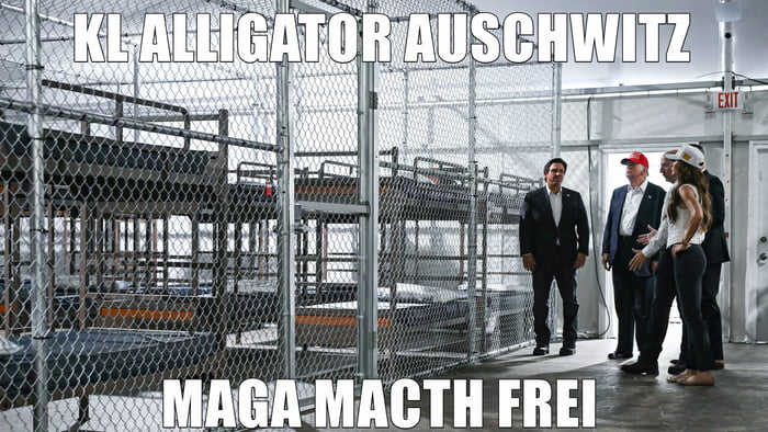 Alligator Auschwitz, Florida 2025, MAGA Macht Frei... how long before ...