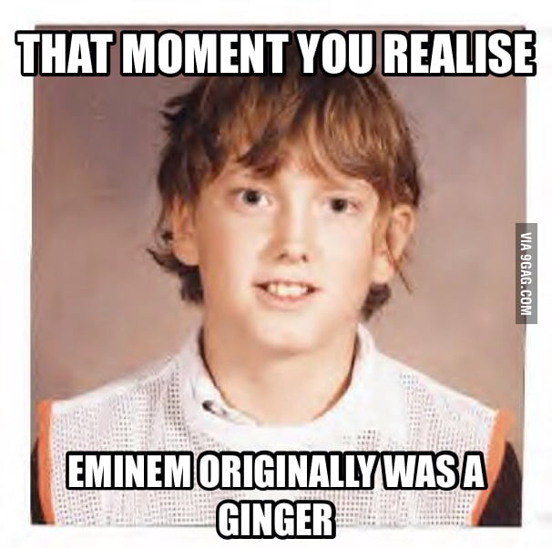 He is nor blond nor dark haired, Eminem is a ginger! - 9GAG