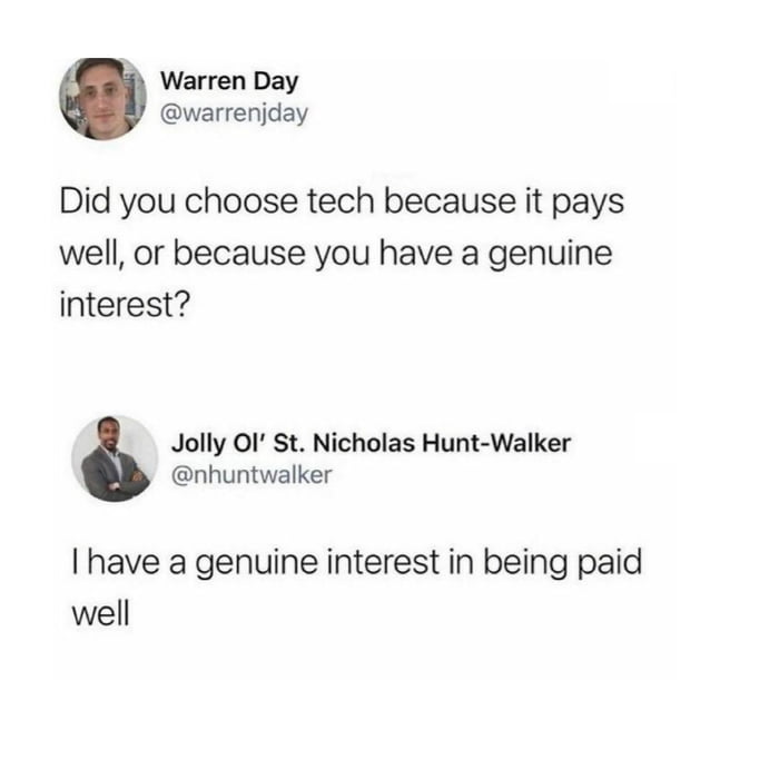 A genuine interest in being paid well is a valid career motivator. - 9GAG
