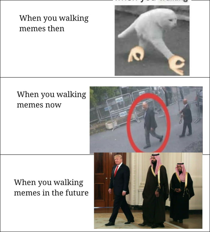 Evolution of "When you walking memes" - 9GAG