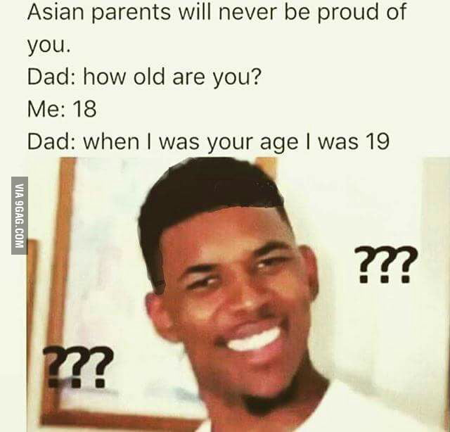 Asian parents will never be proud of you - 9GAG