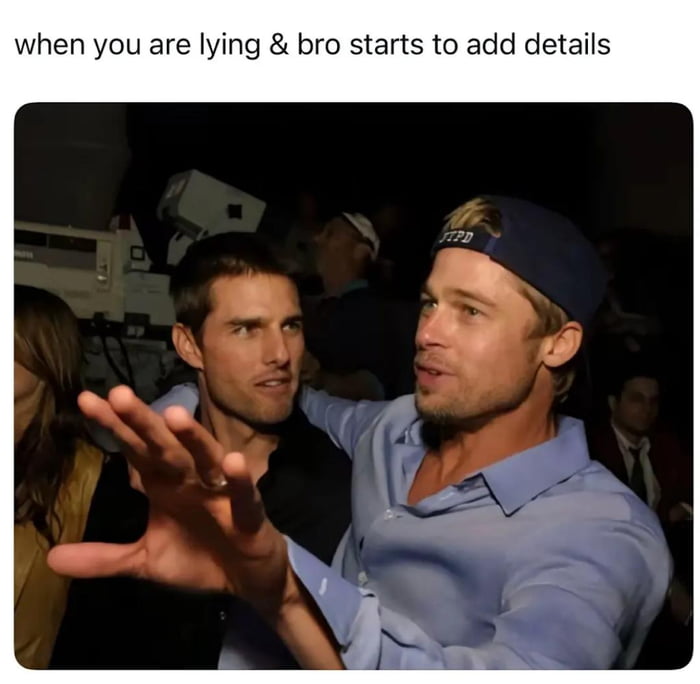 When you're lying and bro starts to add details - 9GAG