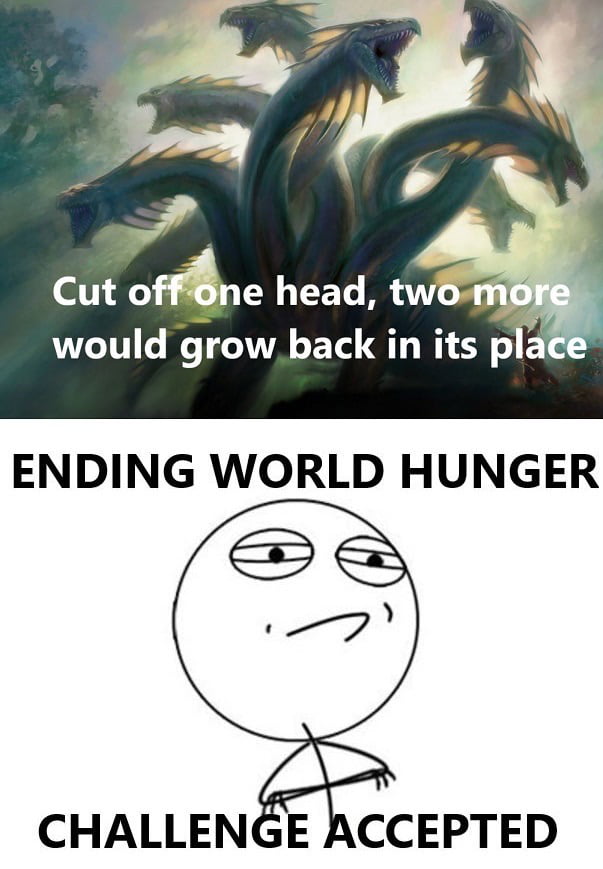 Ending world hunger, one hydra head at a time - 9GAG