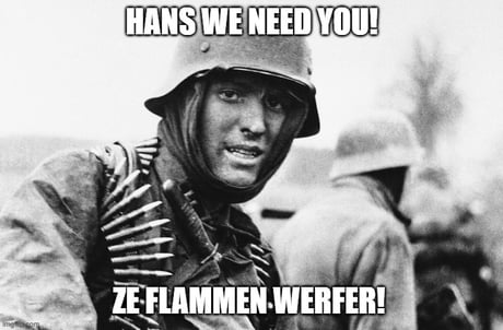Best Funny hans get ze flammenwerfer Memes - 9GAG