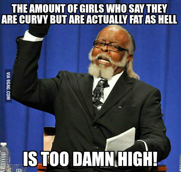 Sure... "Curvy" - 9GAG