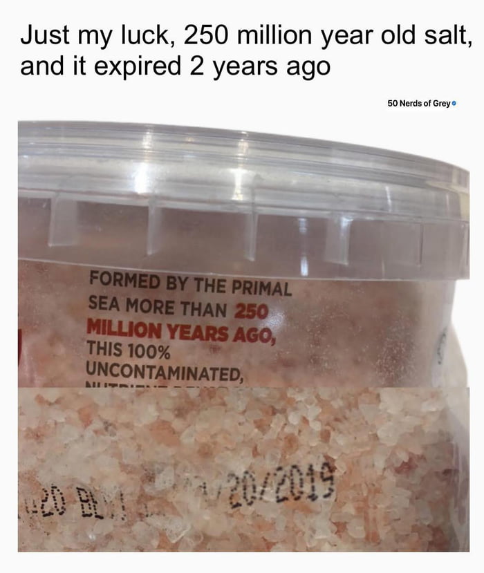 My luck, 250 million year old salt, and it expired two years ago. - 9GAG