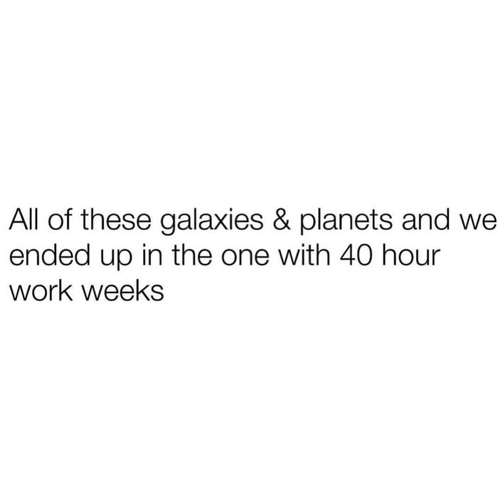 Stuck in the 40-hour work week galaxy - 9GAG