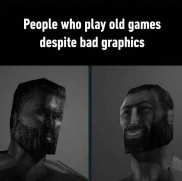 People who play old games despite bad graphics - 9GAG