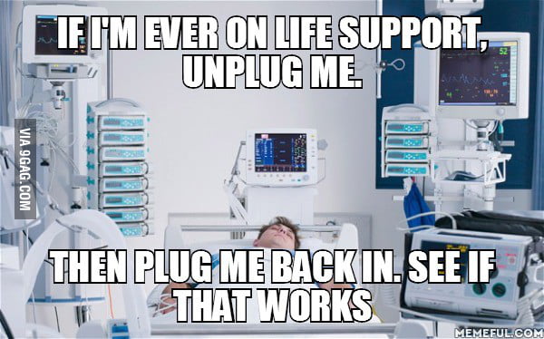 If I'm ever on life support... - 9GAG