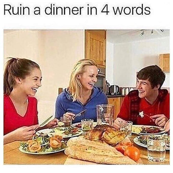 Ruin a dinner in 4 words - 9GAG