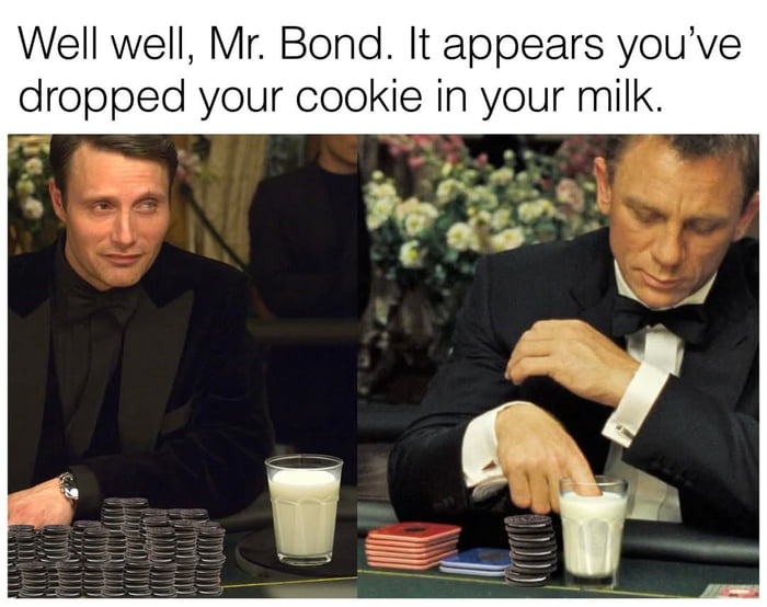 It appears as if I won, since your cookie was extra crumby Mr. Bond - 9GAG