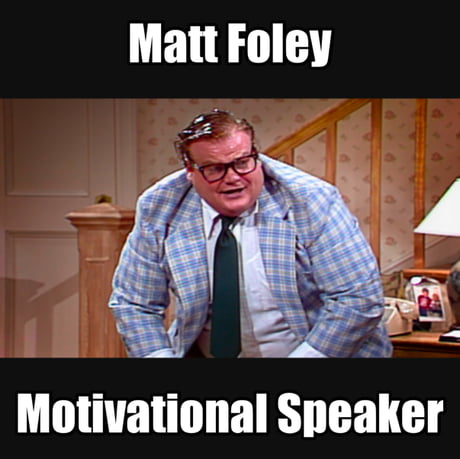 Matt Foley Meme Missing Chris Farley : R/memes