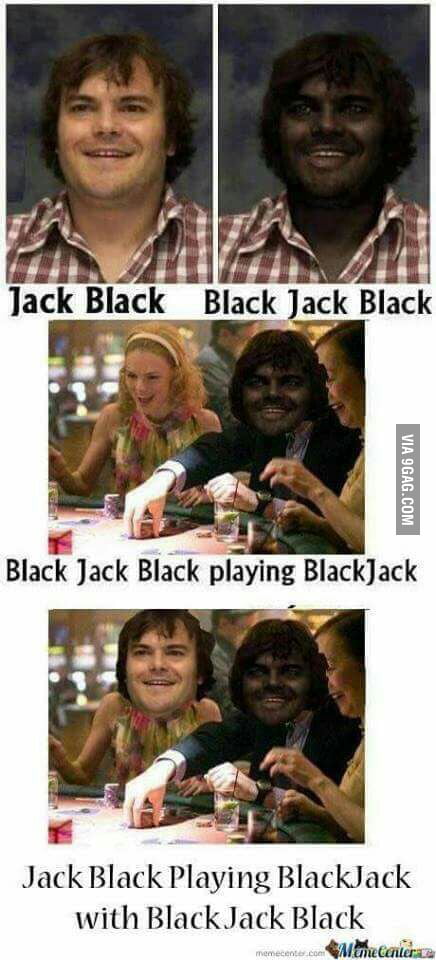 Jack black playing blackjack, with black jack black - 9GAG